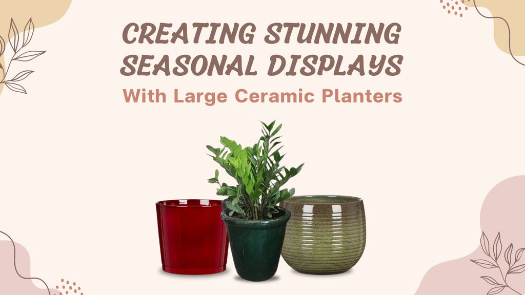 Creating Stunning Seasonal Displays With Large Ceramic Planters – Green ...